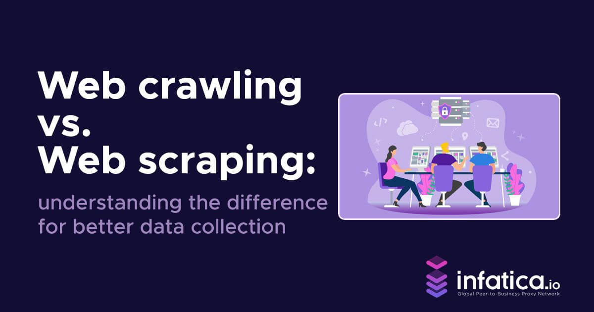 Web Crawling vs. Web Scraping: Beginner’s Guide | Infatica